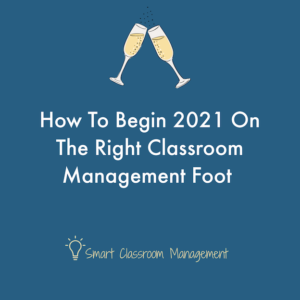 How To Begin 2021 On The Right Classroom Management Foot Smart ...