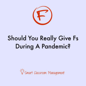 Should You Really Give Fs During A Pandemic? Smart Classroom Management