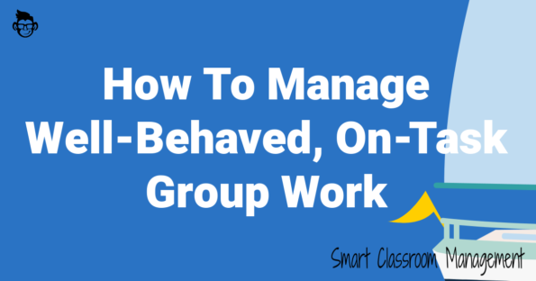 How To Manage Well-Behaved, On-Task Group Work Smart Classroom Management