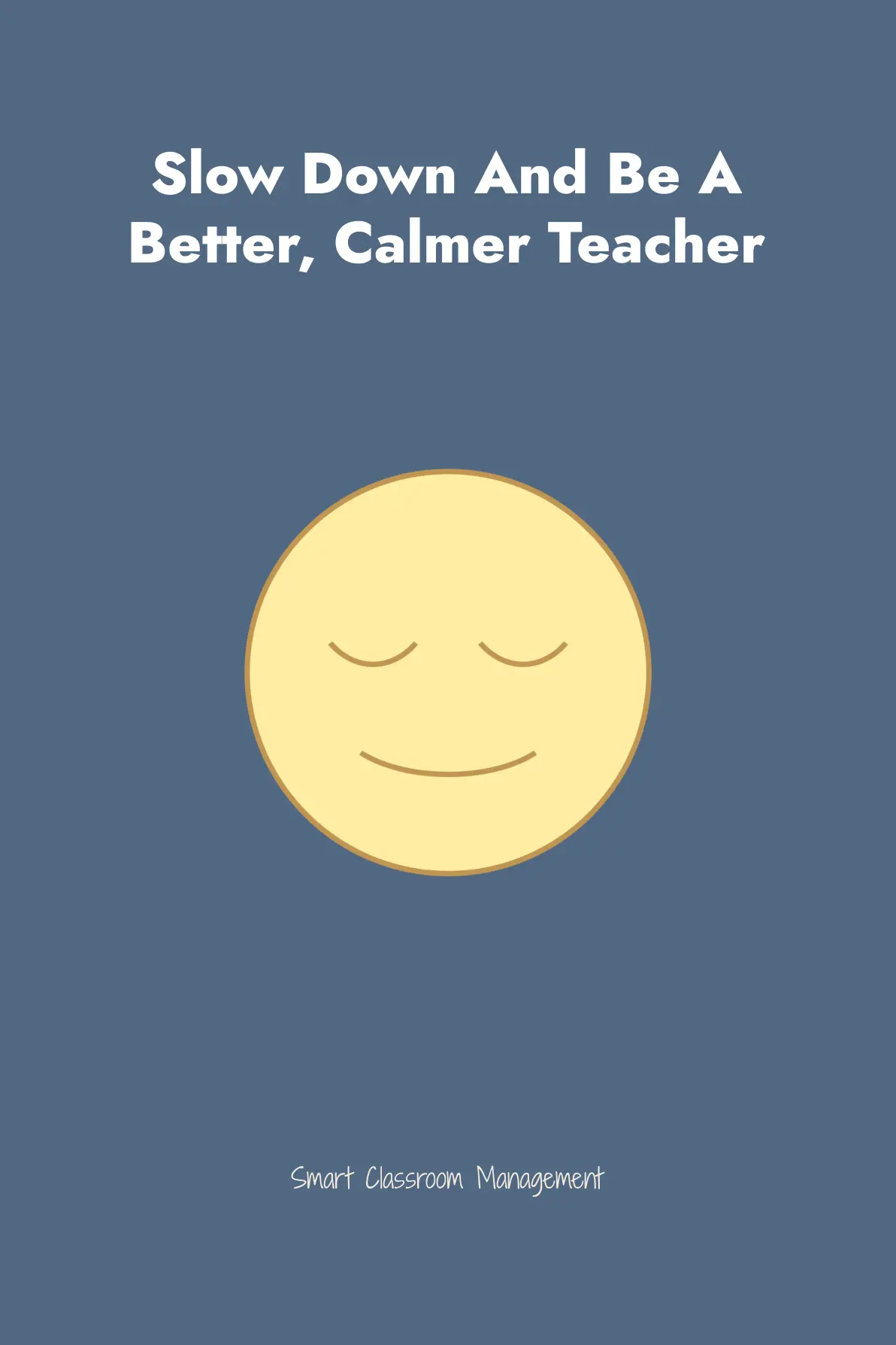 Slow Down And Be A Better, Calmer Teacher Smart Classroom Management